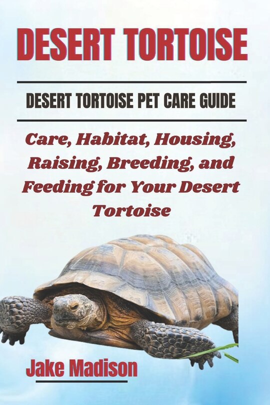 Desert Tortoise: Care, Habitat, Housing, Raising, Breeding, And Feeding ...