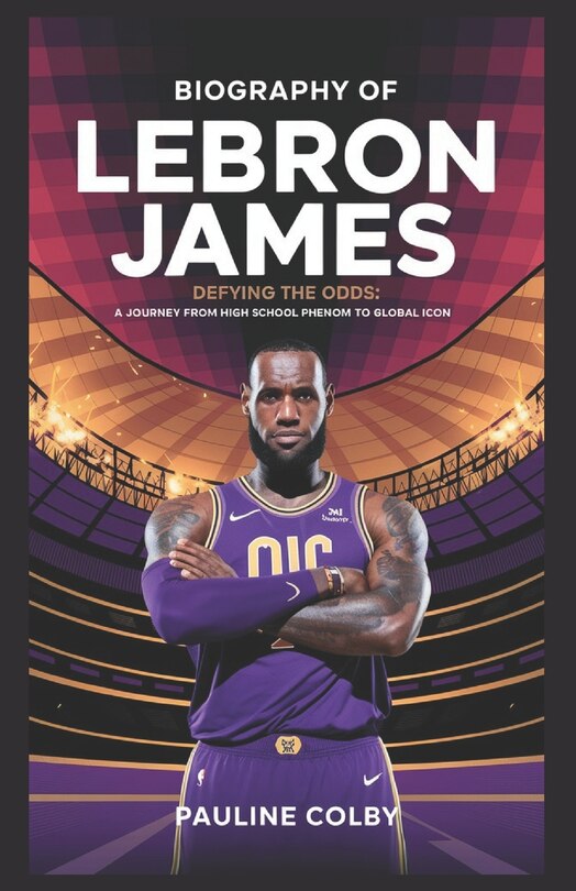 Biography Of Lebron James: Defying The Odds: A Journey From High School ...