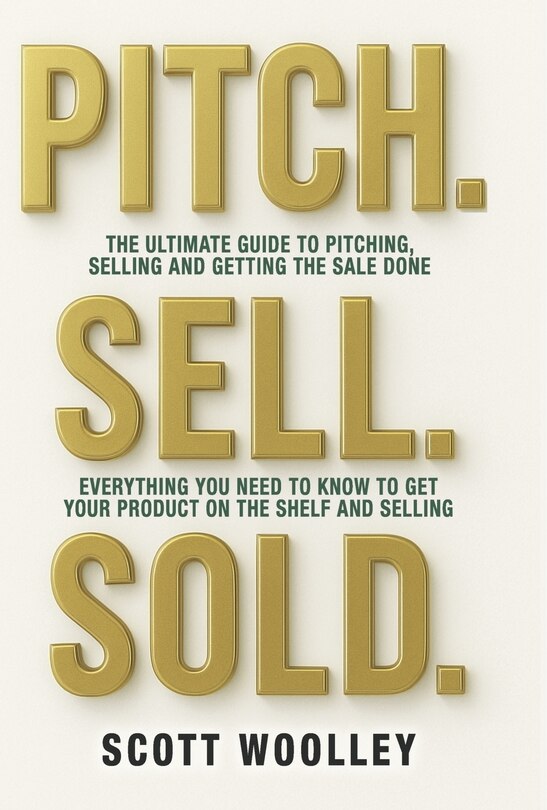 Pitch, Sell, Sold: The Ultimate Guide To Pitching, Selling And Getting ...