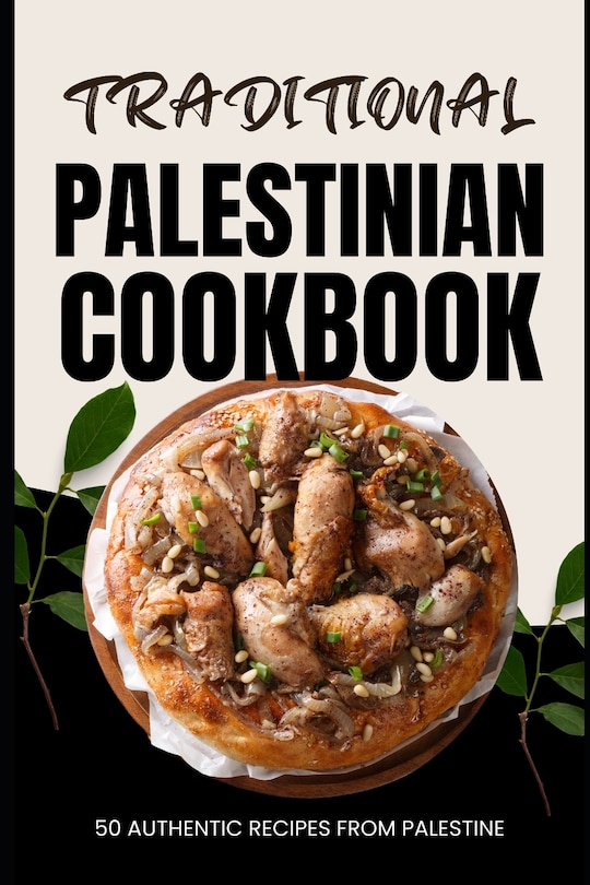 Traditional Palestinian Cookbook: 50 Authentic Recipes from Palestine ...