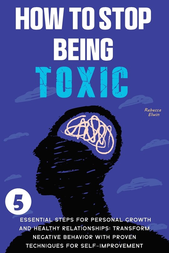 How To Stop Being Toxic: 5 Essential Steps For Personal Growth And ...