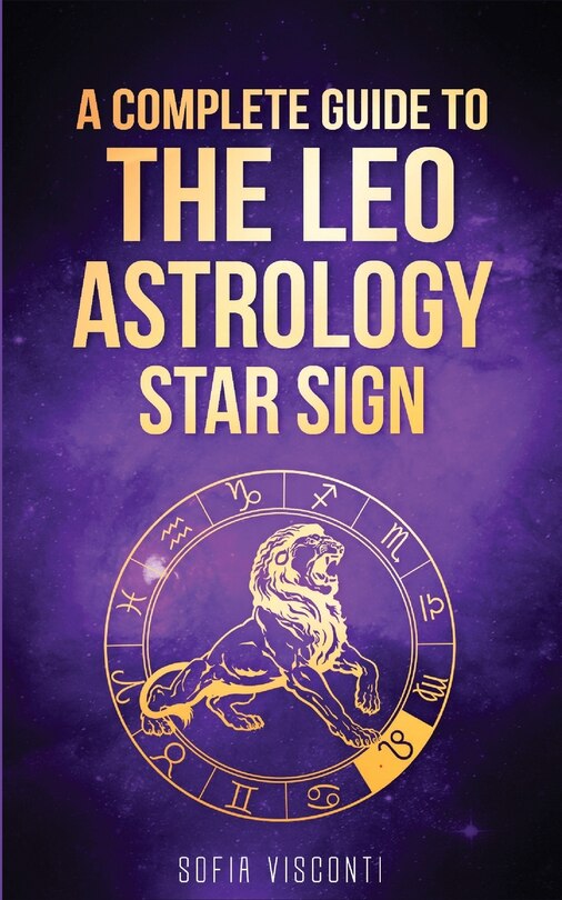 Leo: A Complete Guide To The Leo Astrology Star Sign (a Complete Guide ...