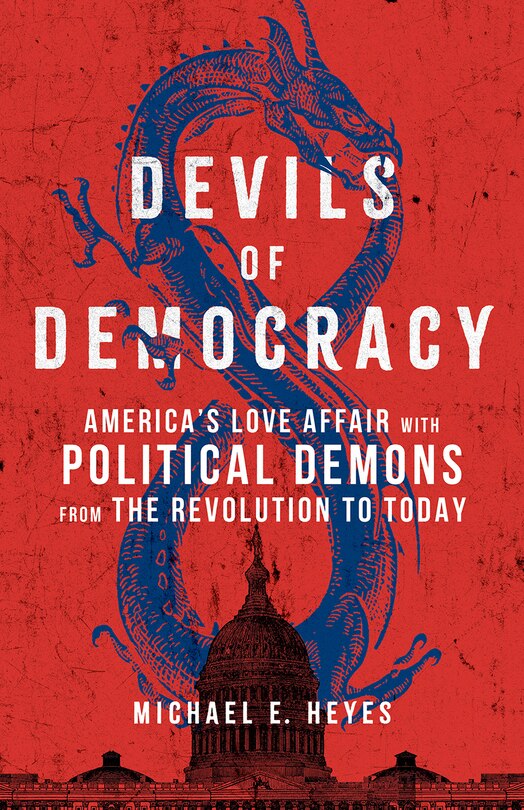 Devils Of Democracy: America's Love Affair With Political Demons From ...