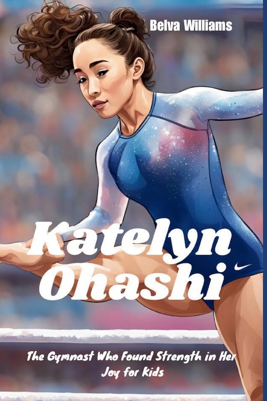 Katelyn Ohashi: The Gymnast Who Found Strength In Her Joy For Kids Book By Belva Williams, ('tp ...