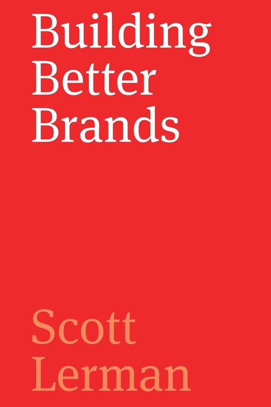 Building Better Brands: A Comprehensive Guide To Strategic Brand ...