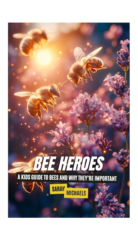 Bee Heroes: A Kids Guide To Bees And Why They're Important Book By Sarah Michaels, ('tc') | Indigo