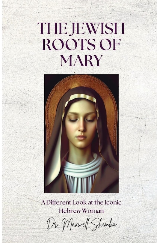 The Jewish Roots Of Mary: A Different Look At The Iconic Hebrew Woman ...