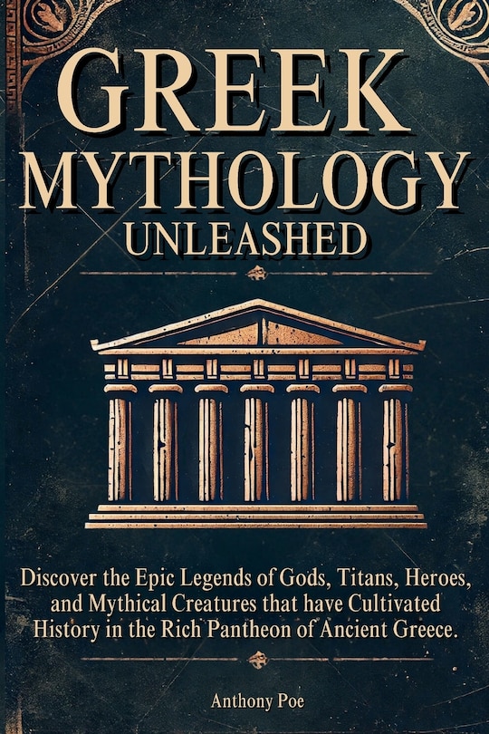 Greek Mythology Unleashed: Discover The Epic Legends Of Gods, Titans ...
