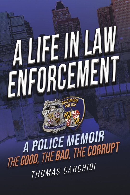 A Life In Law Enforcement, A Police Memoir, The Good, The Bad, The ...