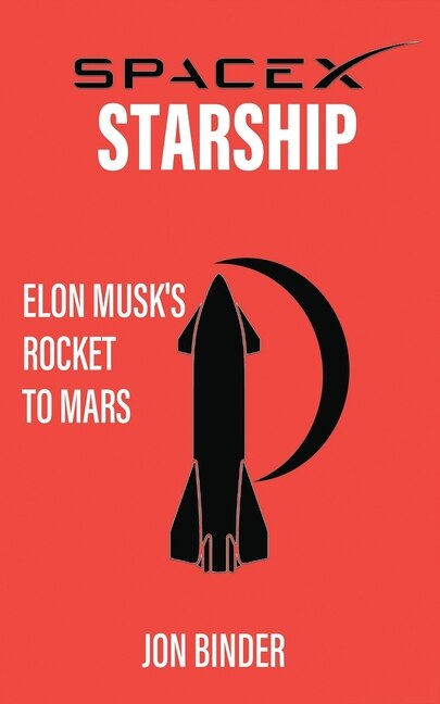 Spacex Starship: Elon Musk's Rocket To Mars Book By Jon Binder, ('tp ...