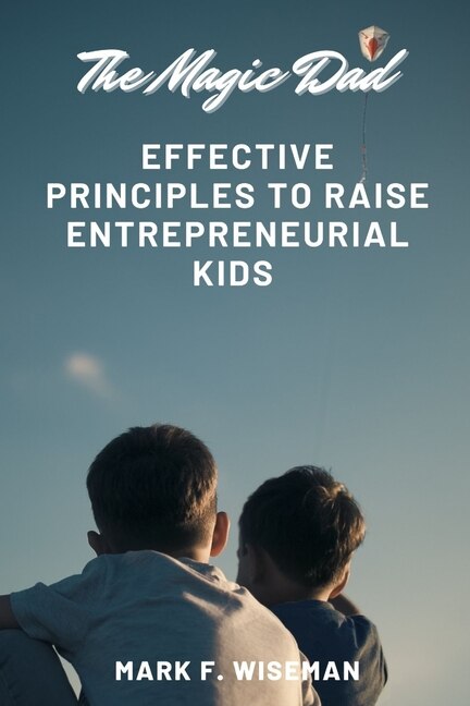 The Magic Dad: Effective Principles to Raise Entrepreneurial Kids | Indigo