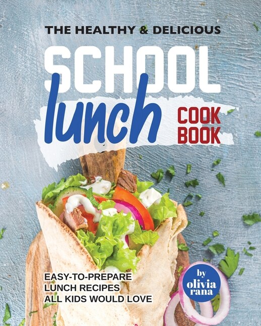 The Healthy & Delicious School Lunch Cookbook: Easy-to-Prepare Lunch ...