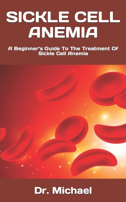 Sickle Cell Anemia: A Beginner's Guide To The Treatment Of Sickle Cell ...