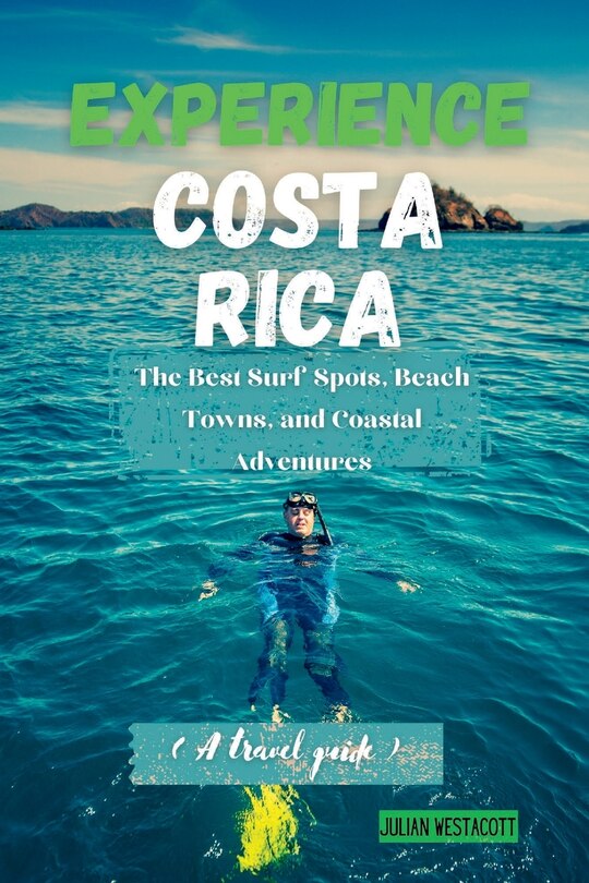 Experience Costa Rica: The Best Surf Spots, Beach Towns, And Coastal ...