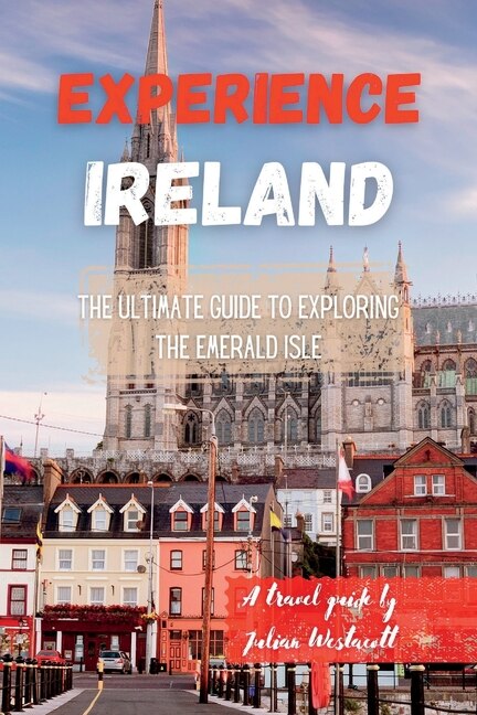 Experience Ireland: The Ultimate Guide To Exploring The Emerald Isle (a ...