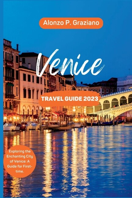 Venice Travel Guide 2023: Exploring the enchanting city of Venice: a ...