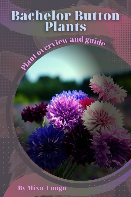 Bachelor Button Plants: Plant Overview And Guide Book By Mixa Lungu ...