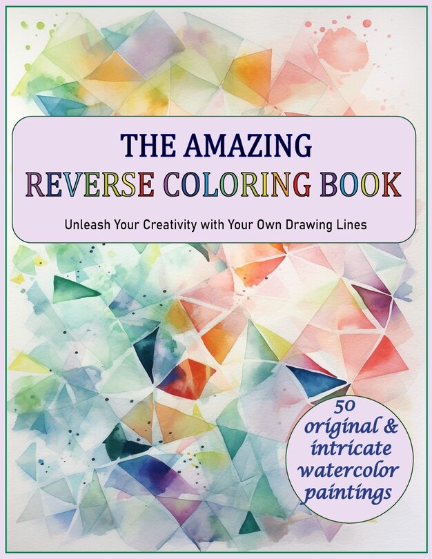 The Amazing Reverse Coloring Book: Unleash Your Creativity With Your ...
