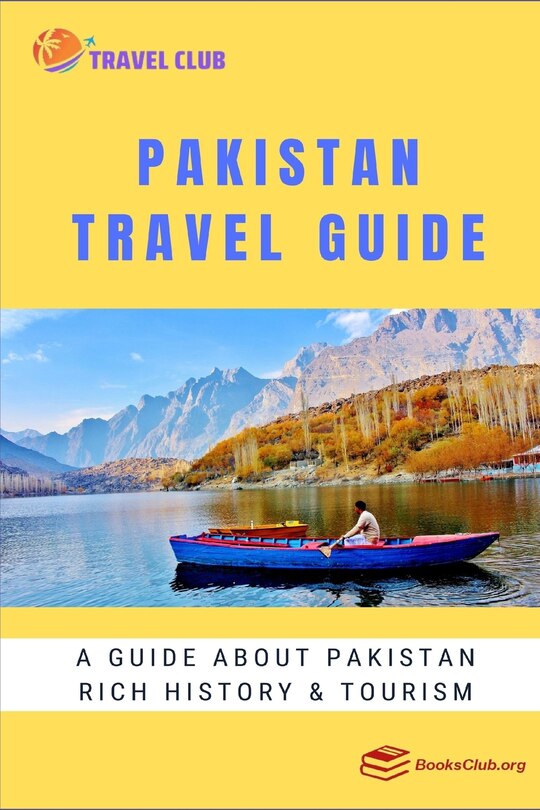 Pakistan Travel Guide: A Guide About Pakistan Rich History And Tourism ...