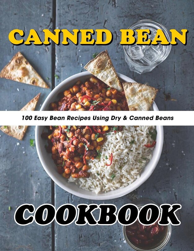 Canned Bean Cookbook: 100 Easy Bean Recipes Using Dry & Canned Beans ...