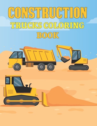 Big Construction Truck Coloring Book For Kids Ages 4-8: Most Wanted ...