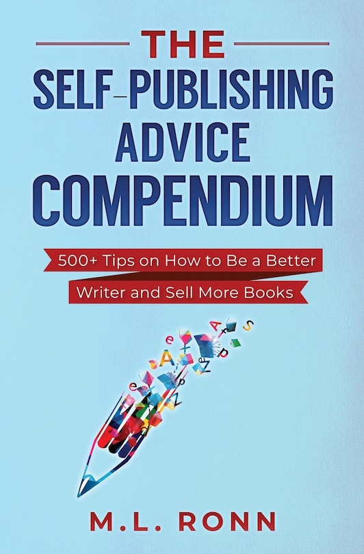 The Self-publishing Advice Compendium: 500+ Tips On How To Be A Better ...