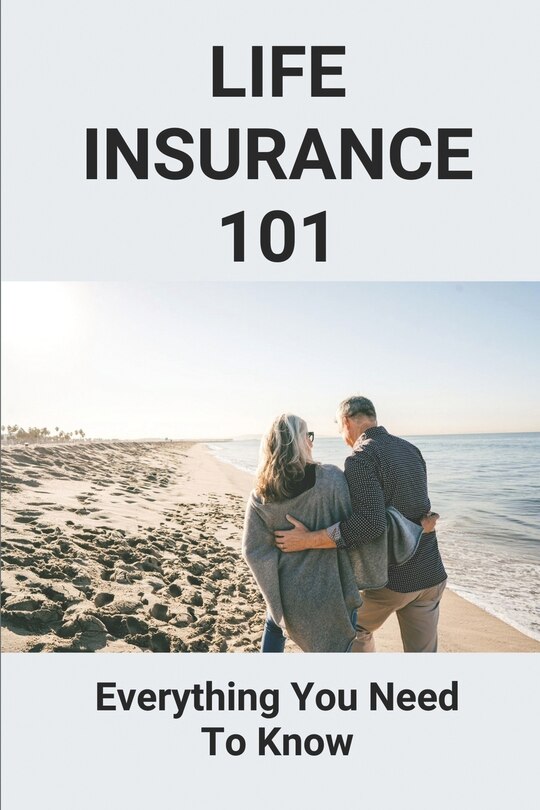 Life Insurance 101: Everything You Need To Know: Life Insurance User ...