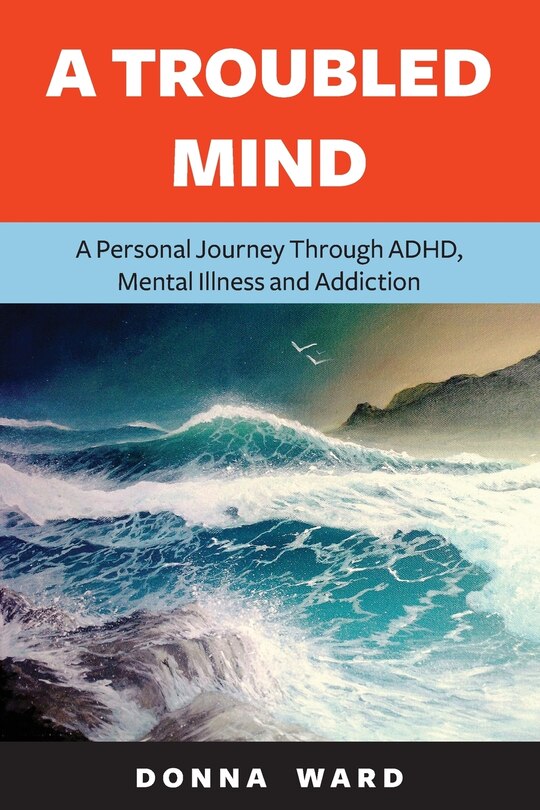 A Troubled Mind: A Personal Journey Through Adhd, Mental Illness And Addiction Book By Donna ...