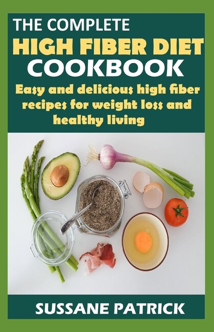The Complete High Fiber Diet Cookbook: Easy And Delicious High Fiber ...
