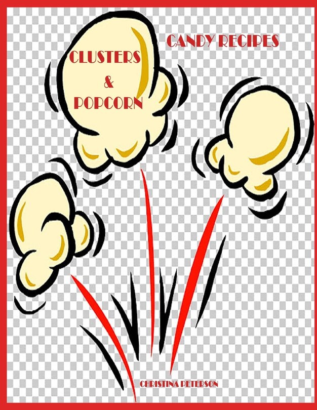 Candy Recipes, Clusters & Popcorn: 34 Different Recipes, 15 Cluster, 19 ...