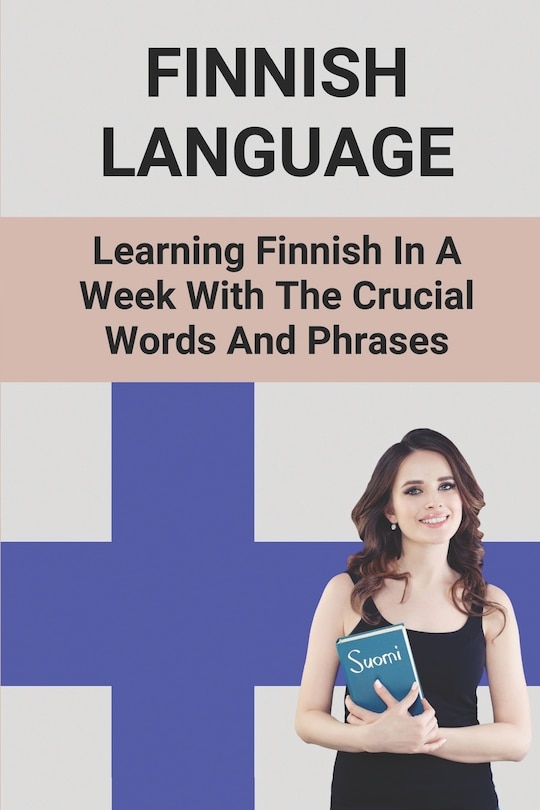 Finnish Language: Learning Finnish In A Week With The Crucial Words And ...