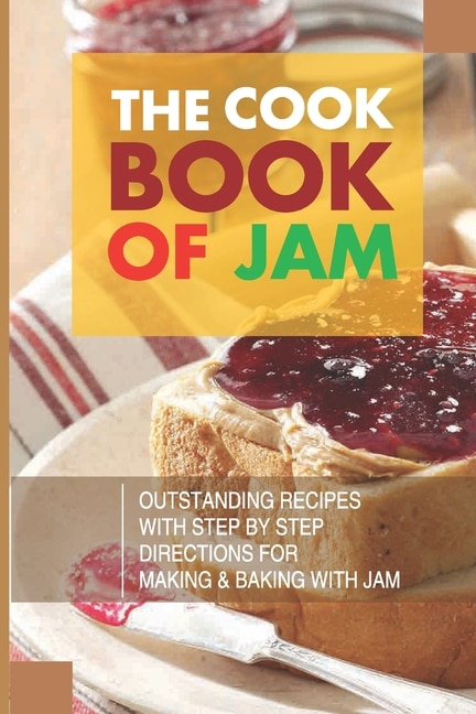 The Cookbook Of Jam: Outstanding Recipes With Step By Step Directions ...
