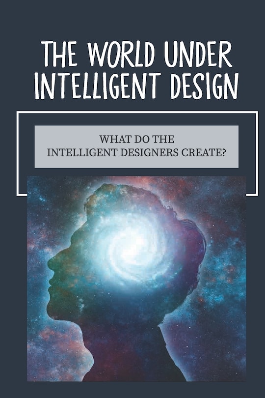 The World Under Intelligent Design: What Do The Intelligent Designers ...