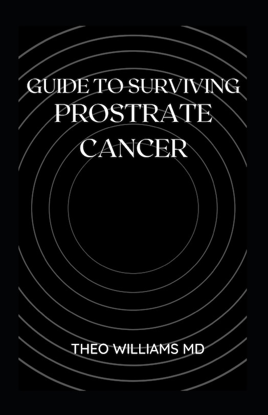 Guide To Surviving Prostrate Cancer: The Essential Guide To ...