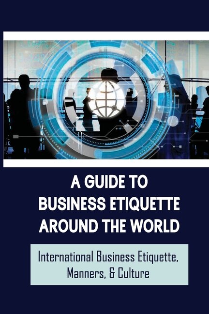 A Guide To Business Etiquette Around The World: International Business ...