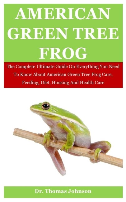American Green Tree Frog: The Complete Ultimate Guide On Everything You ...