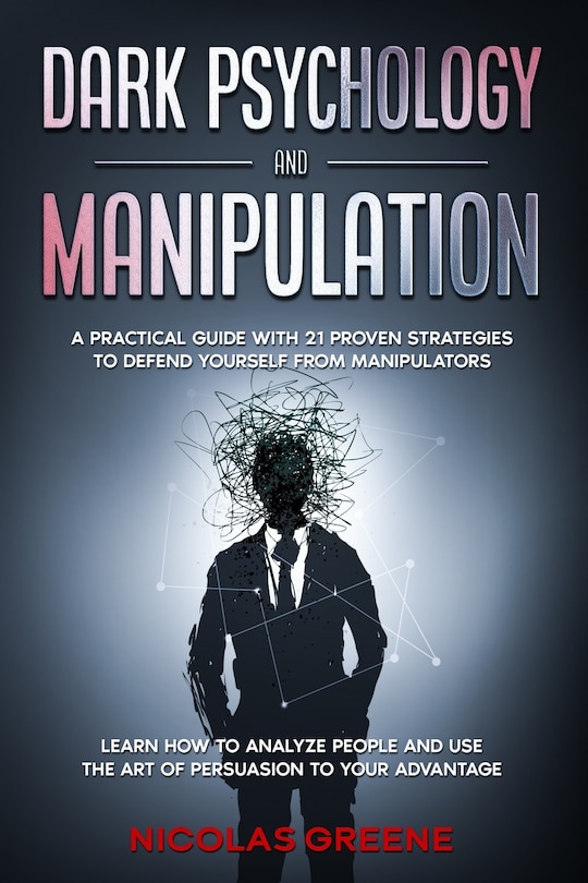 Dark Psychology And Manipulation: A Practical Guide With 21 Proven Strategies To Defend Yourself ...