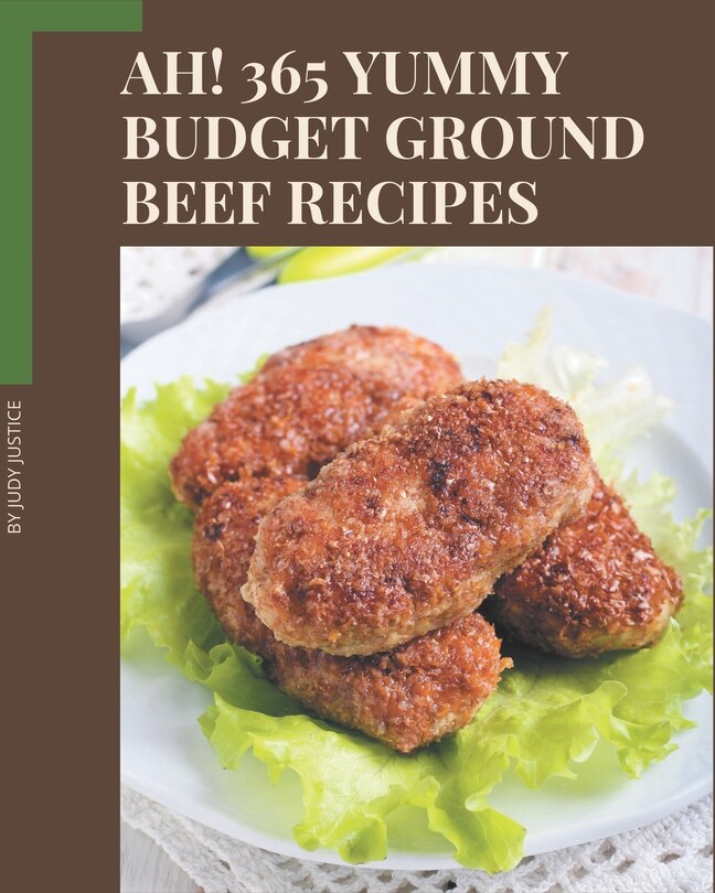 Ah! 365 Yummy Budget Ground Beef Recipes: Cook it Yourself with Yummy ...