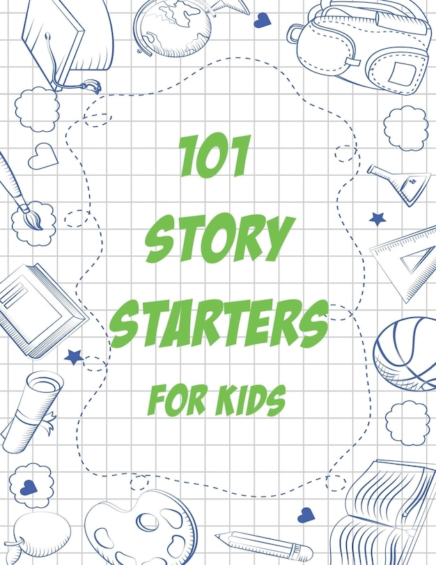 101 Story Starters for Kids: Illustrated Writing Prompts to Kick Your ...