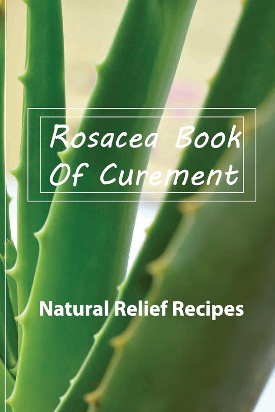 Rosacea Book Of Curement- Natural Relief Recipes: Rosacea Treatment ...