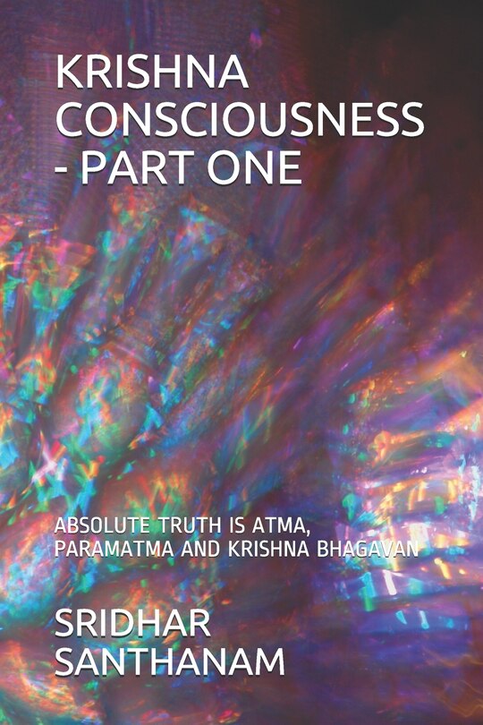 Krishna Consciousness Part One Absolute Truth Is Atma Paramatma And