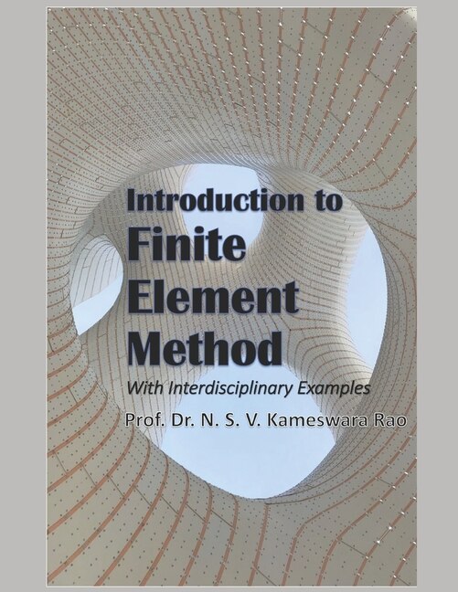 Introduction To Finite Element Method -: With Interdisciplinary Examples Book By Prof Dr N S V ...