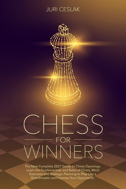 Chess For Winners: The New Complete 2021 Guide To Chess Openings. Learn ...