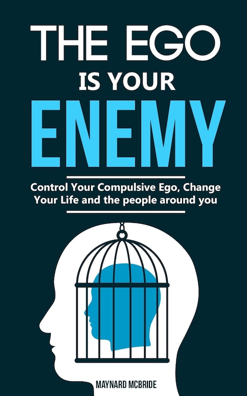 The Ego Is Your Enemy: Control Your Compulsive Ego, Change Your Life ...