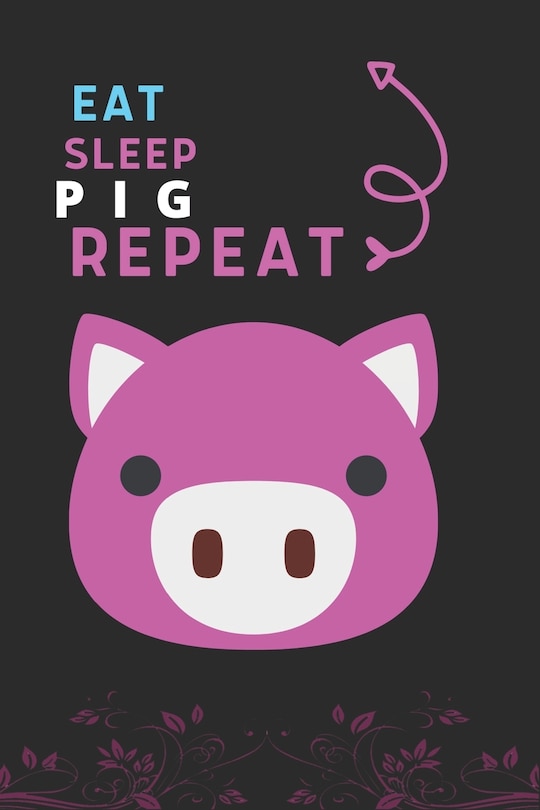 Eat Sleep Pig Repeat: Best Gift For Pig Lovers, 6 X 9 In, 110 Pages ...