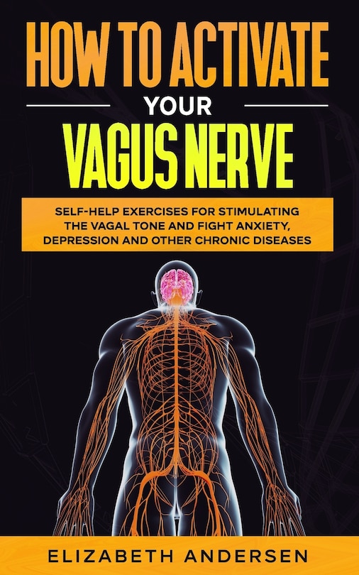 How to Activate Your Vagus Nerve: Self-Help Exercises for Stimulating the Vagal Tone and Fight ...