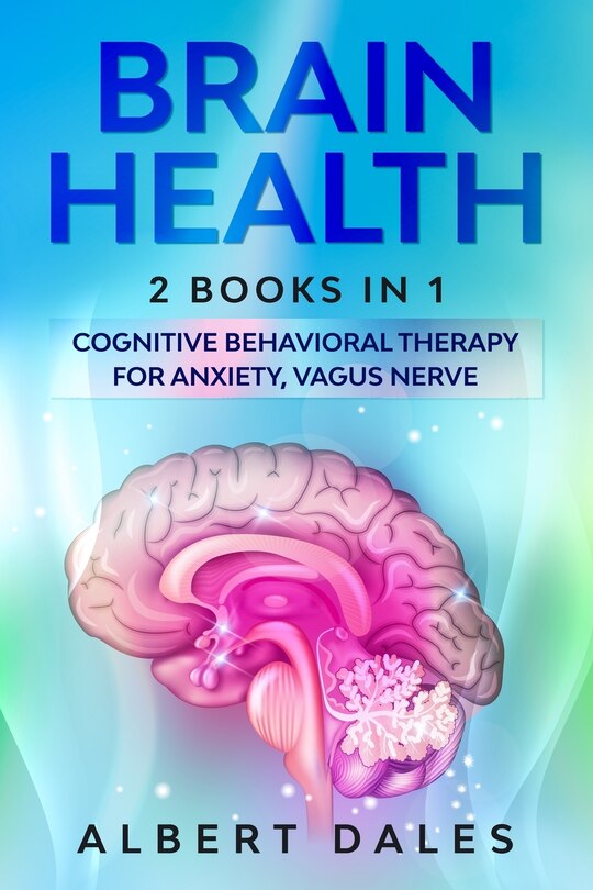 Brain Health: 2 Books In 1: Cognitive Behavioral Therapy For Anxiety ...