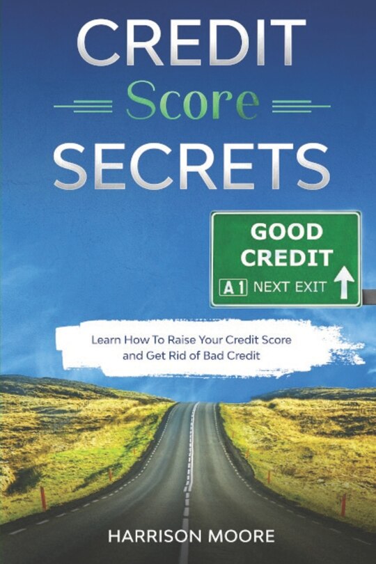 Credit Score Secrets: A Complete Step by Step Guide to Discover How To ... Credit Score Secrets: A Complete Step by Step Guide to Discover How To ...