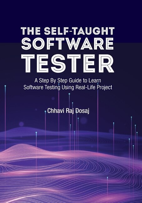 The Self-taught Software Tester A Step By Step Guide To Learn Software ...