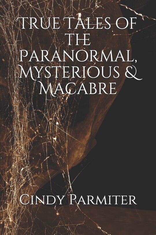 True Tales Of The Paranormal, Mysterious & Macabre Book By Cindy ...